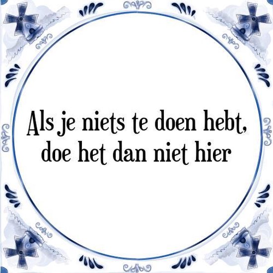 Tegeltje met spreuk - Als je niets te doen hebt, doe het dan niet hier ...
