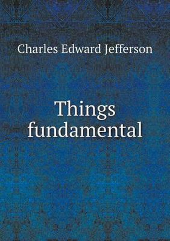 Things fundamental, Charles Edward Jefferson | 9785518877801 | Boeken ...