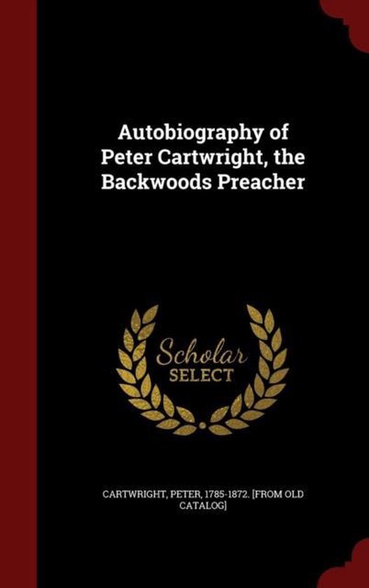 Autobiography of Peter Cartwright, the Backwoods Preacher ...