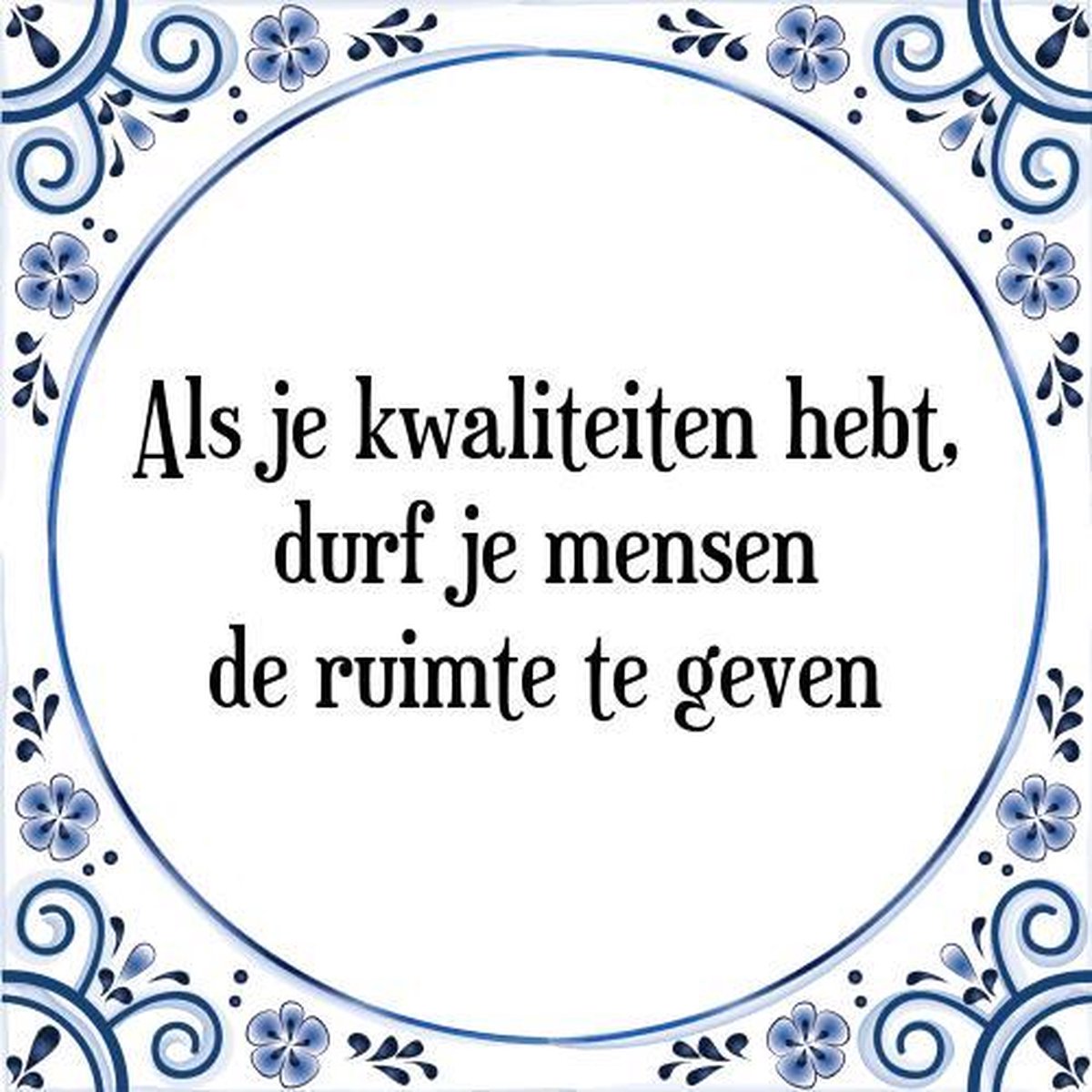 Tegeltje met Spreuk (Tegeltjeswijsheid): Als je kwaliteiten hebt, durf je mensen de... | bol.com