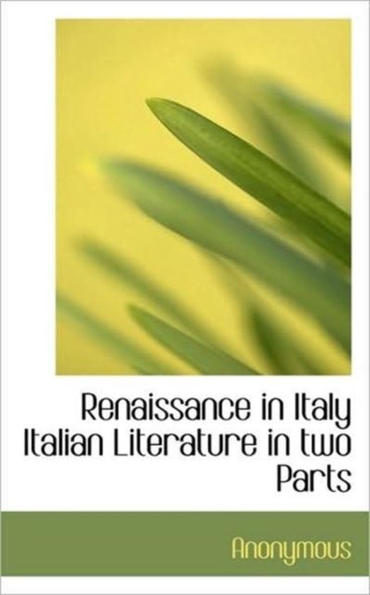 Renaissance in Italy Italian Literature in Two Parts | 9781115995306 ...