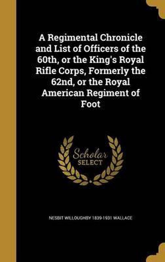 A Regimental Chronicle and List of Officers of the 60th, or the King's ...