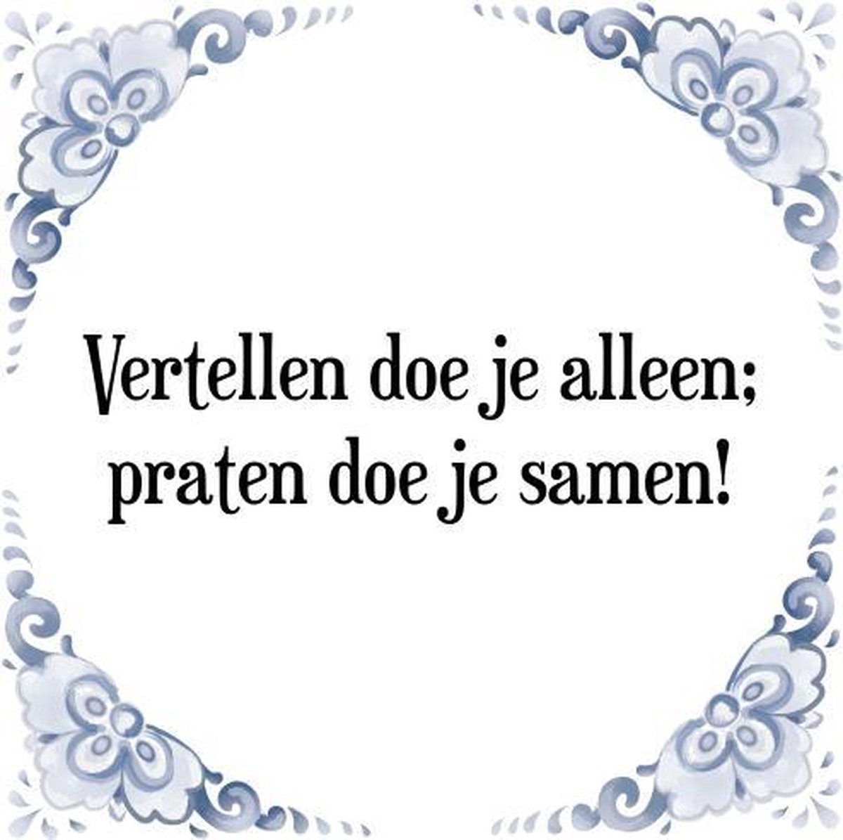 Tegeltje met Spreuk (Tegeltjeswijsheid): Vertellen doe je alleen; praten doe je samen!... | bol.com
