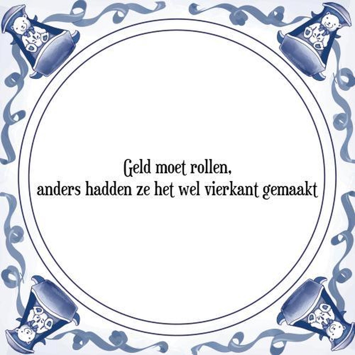 Tegeltje met Spreuk (Tegeltjeswijsheid): Geld moet rollen, anders ...