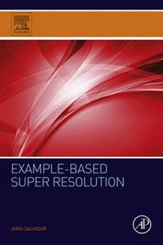 Example-Based Super Resolution (ebook), Jordi Salvador | 9780081011355 | Boeken | bol.com