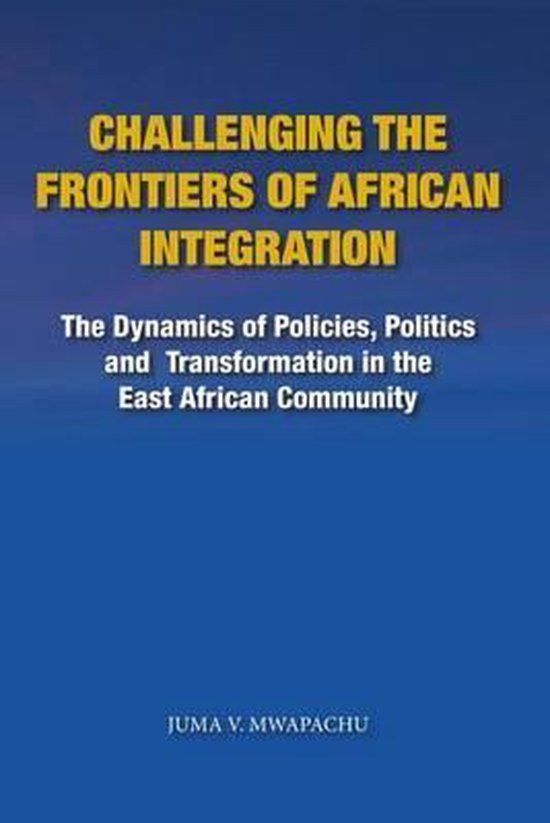 Challenging the Frontiers of African Integration, Juma V Mwapachu ...