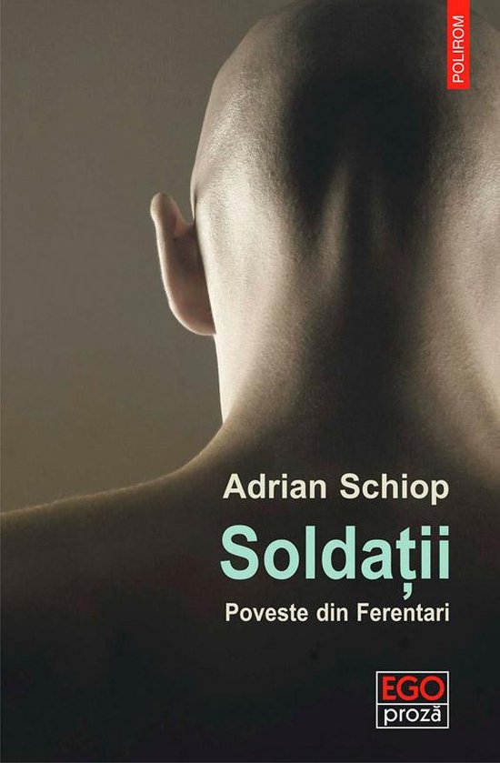 Ego. Proză - Soldații: poveste din Ferentari (ebook), Schiop Adrian ...