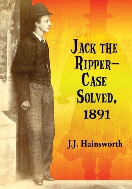 Jack The Ripper Case Solved 1891 | 9780786496761 | J J Hainsworth ...