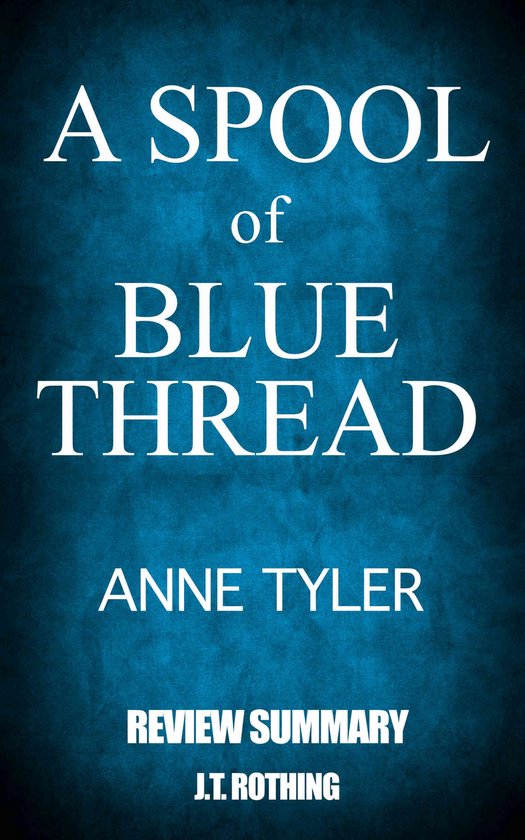 Book Chapter Summaries - A Spool of Blue Thread by Anne Tyler - Review ...