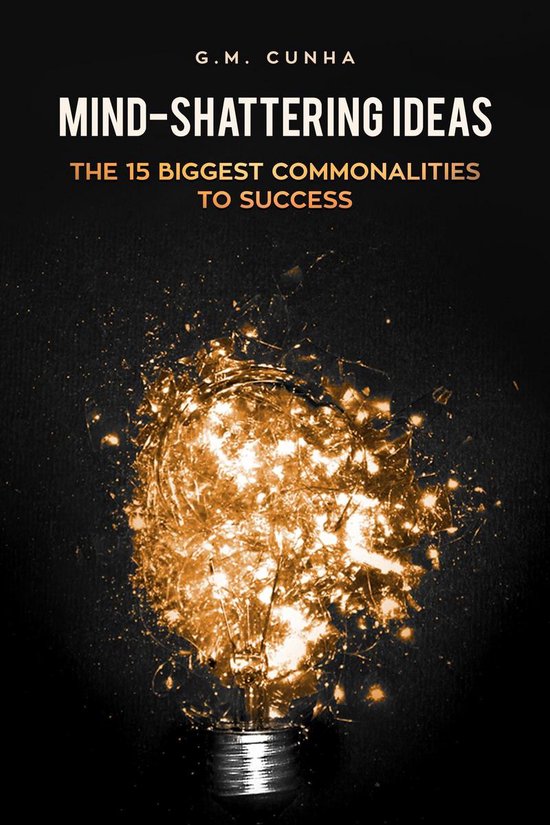 Mind-Shattering Ideas: The 15 Biggest Commonalities to Success (ebook ...