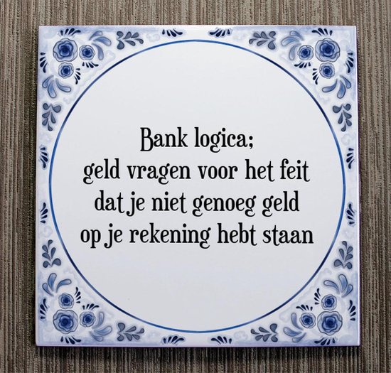 Tegeltje met Spreuk (Tegeltjeswijsheid): Bank logica; geld vragen voor ...