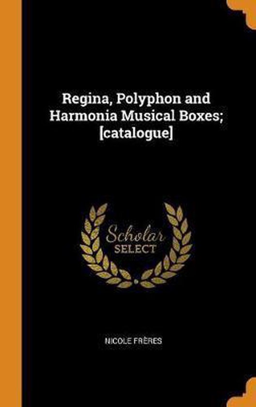 Regina, Polyphon and Harmonia Musical Boxes; [catalogue], Nicole Freres ...