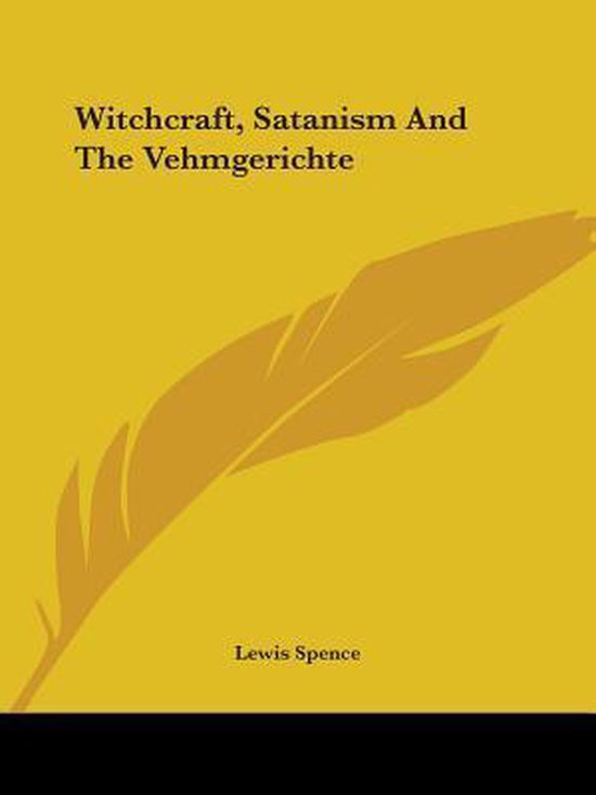 Witchcraft, Satanism And The Vehmgerichte, Lewis Spence | 9781425330750 ...