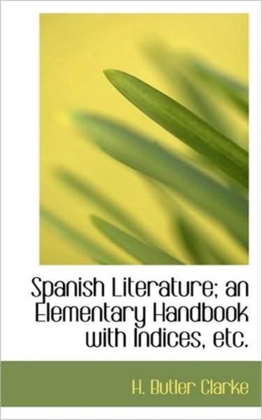 Spanish Literature; An Elementary Handbook with Indices, Etc ...