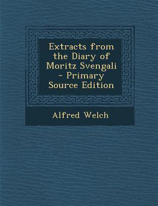 Extracts from the Diary of Moritz Svengali, Alfred Welch ...