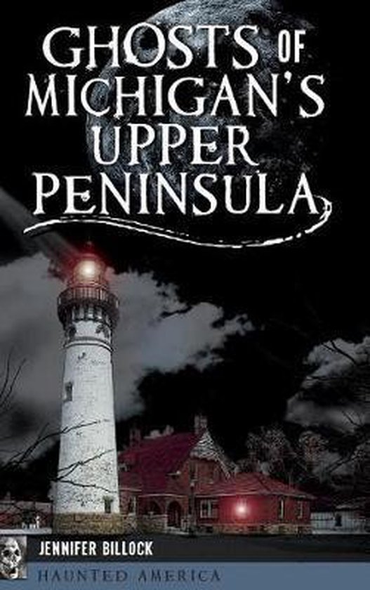 Haunted America- Ghosts of Michigan's Upper Peninsula, Jennifer Billock ...
