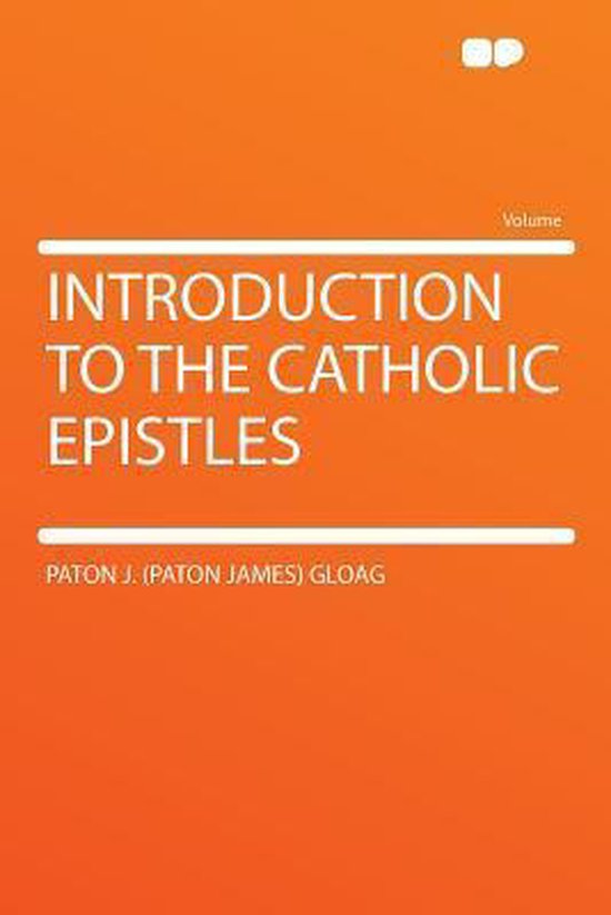 Introduction to the Catholic Epistles, Paton J. (Paton James) Gloag ...