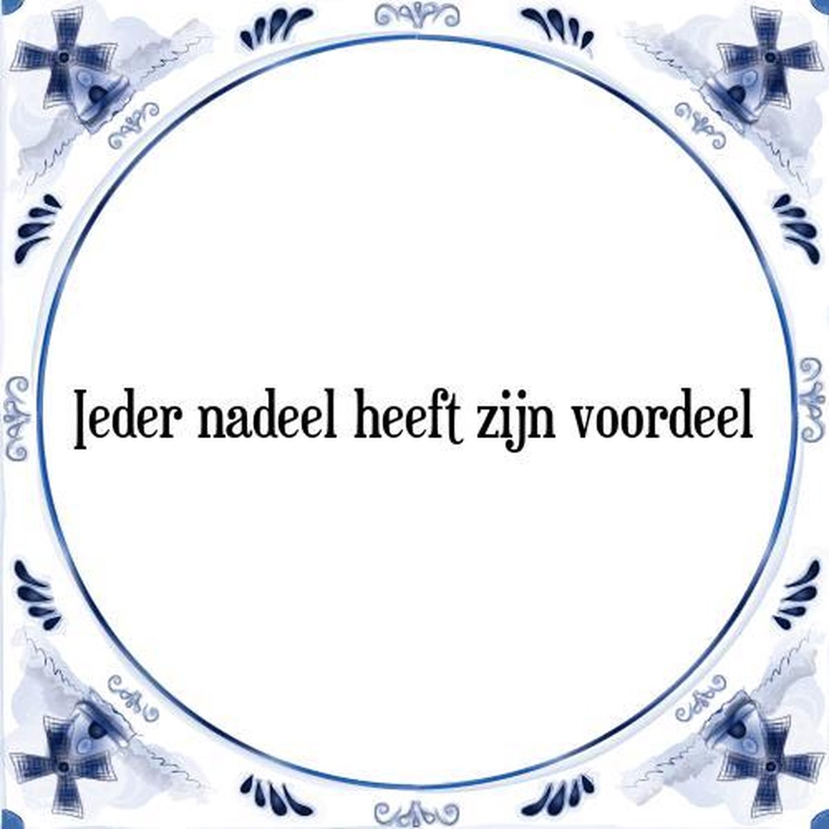Tegeltje met Spreuk (Tegeltjeswijsheid): Ieder nadeel heeft zijn ...