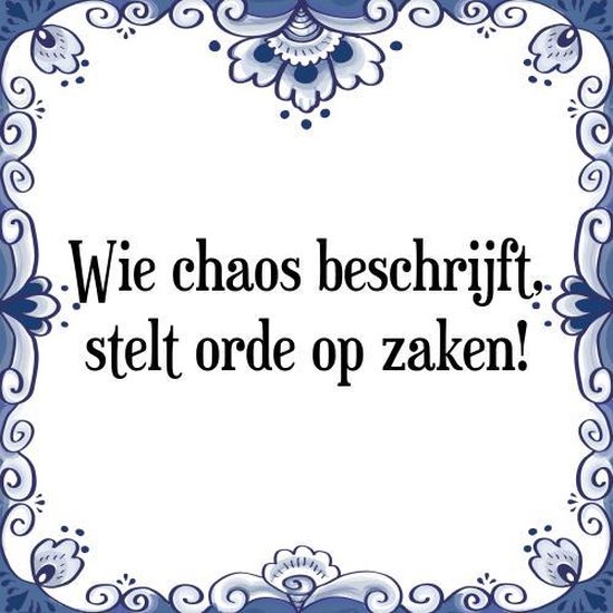 Tegeltje met Spreuk (Tegeltjeswijsheid): Wie chaos beschrijft, stelt orde op zaken! +... | bol