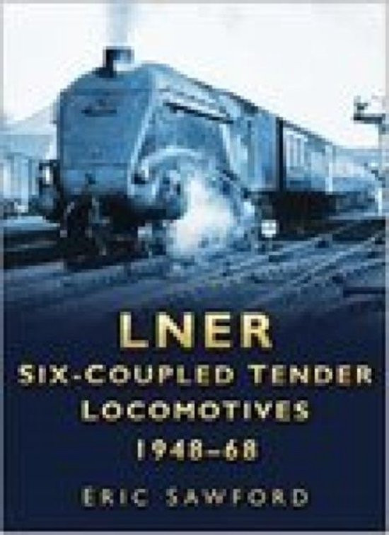 LNER Six-coupled Tender Locomotives 1948-68, Eric Sawford ...