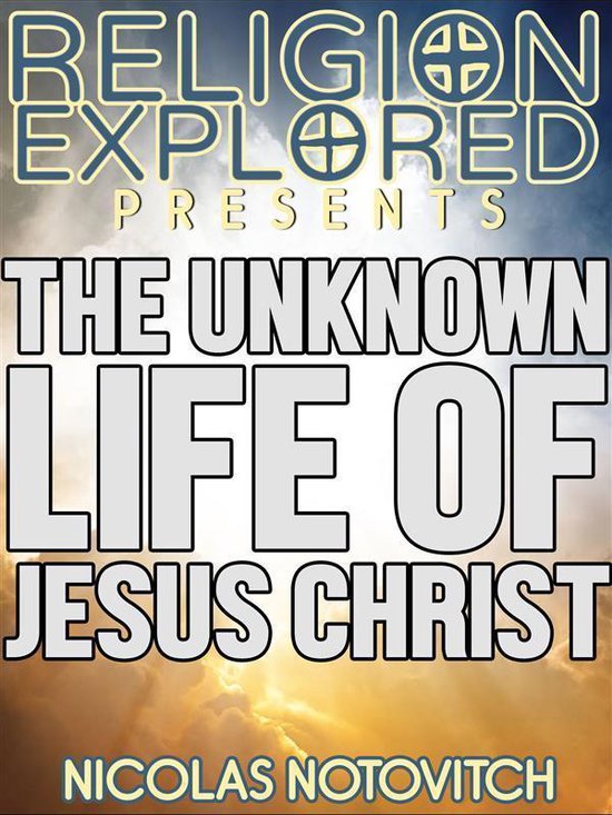 Religion Explained - The Unknown Life Of Jesus Christ (ebook), Nicolas ...