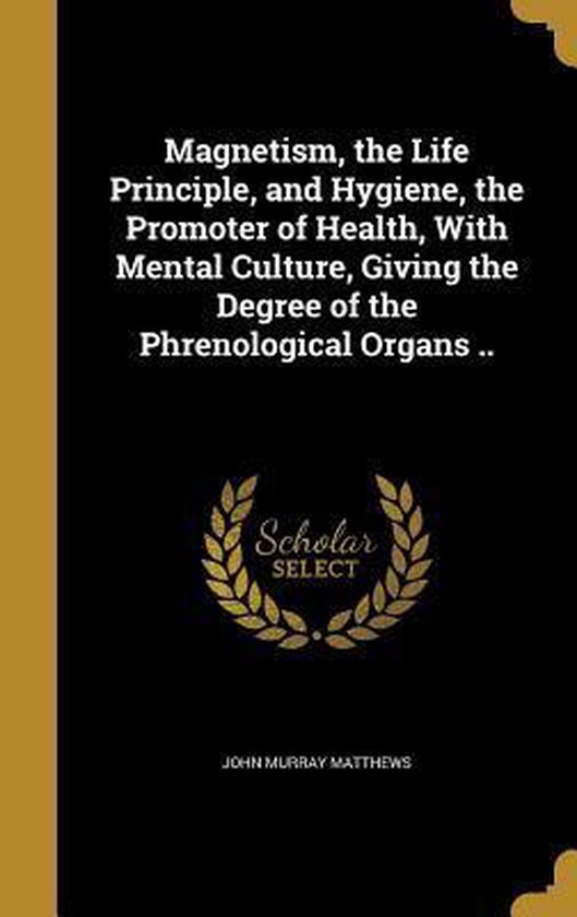 Magnetism, the Life Principle, and Hygiene, the Promoter of Health ...