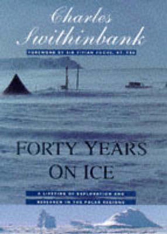 Forty Years on Ice, Charles Swithinbank | 9781857762617 | Boeken | bol.com