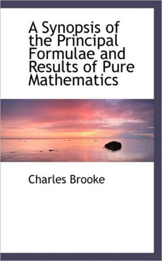 A Synopsis of the Principal Formulae and Results of Pure Mathematics ...