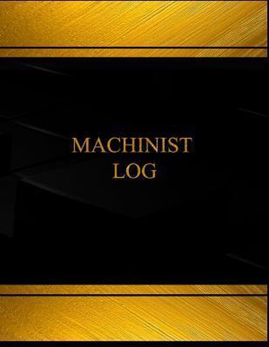 Machinist Log (Log Book, Journal - 125 Pgs, 8.5 X 11 Inches), Centurion ...
