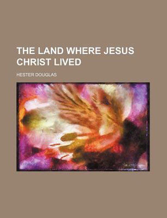 The Land Where Jesus Christ Lived, Hester Douglas | 9780217594172 ...