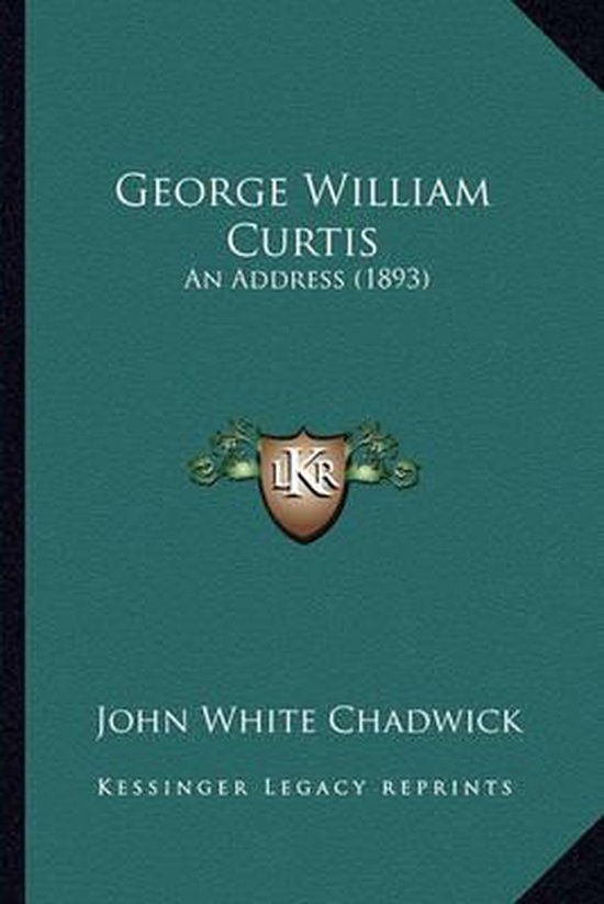 George William Curtis George William Curtis, John White Chadwick ...
