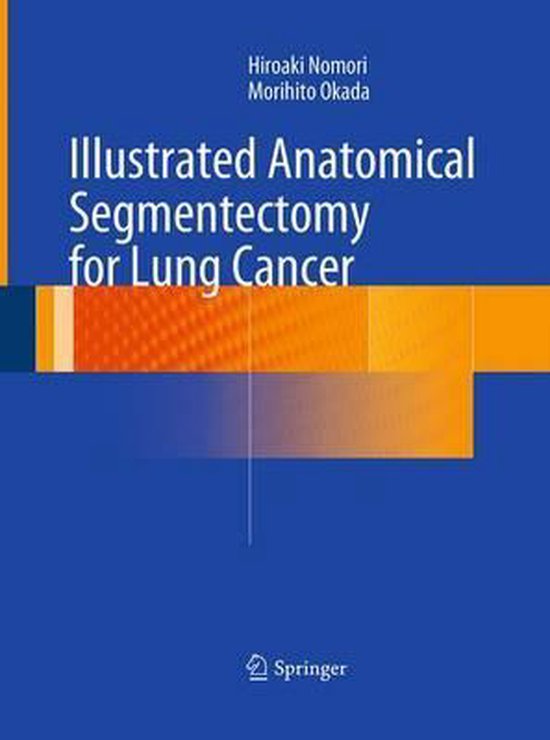 Illustrated Anatomical Segmentectomy For Lung Cancer 9784431561217 Hiroaki Nomori