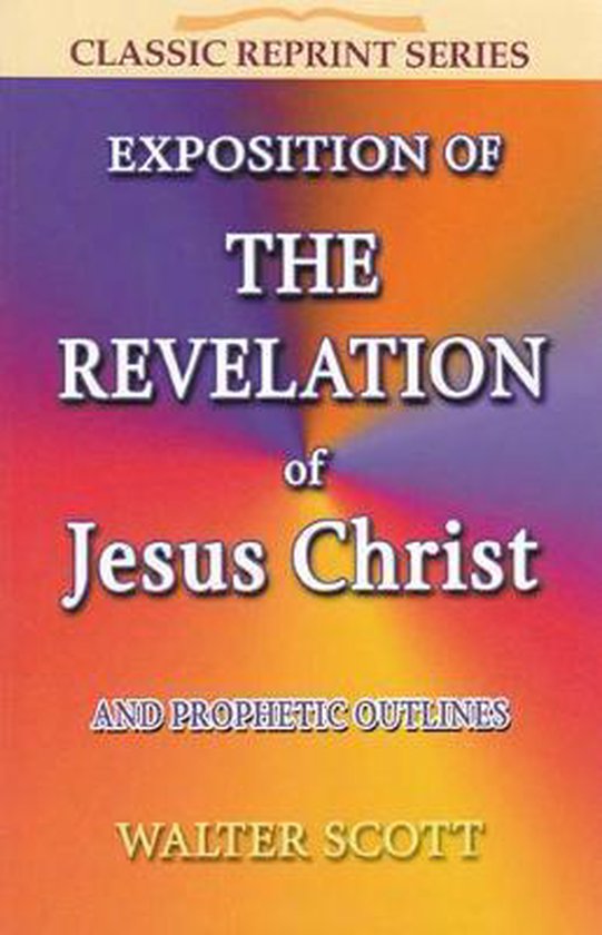 Exposition of the Revelation of Jesus Christ, Walter Scott ...