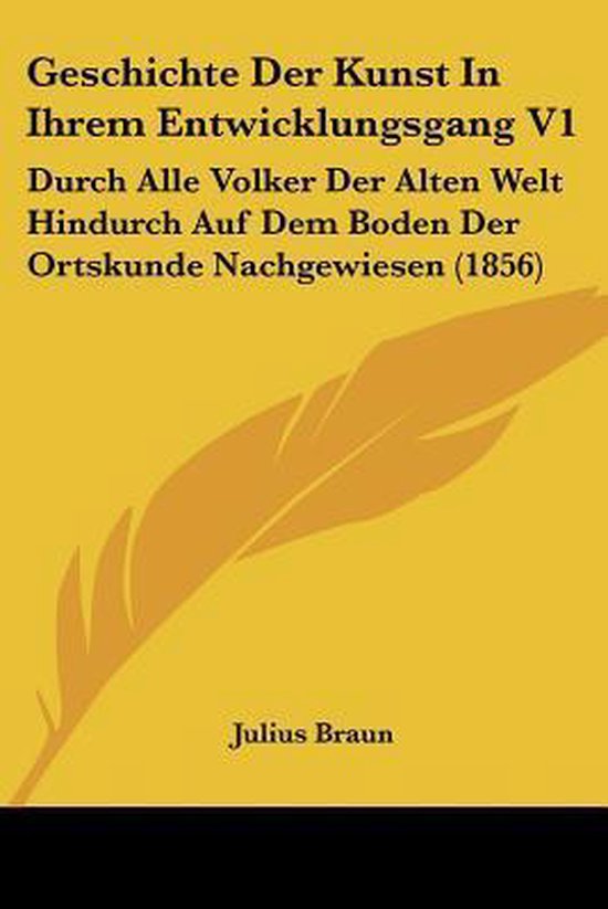 Geschichte Der Kunst in Ihrem Entwicklungsgang V1, Julius Braun | 9781161181531 | Boeken | bol.com