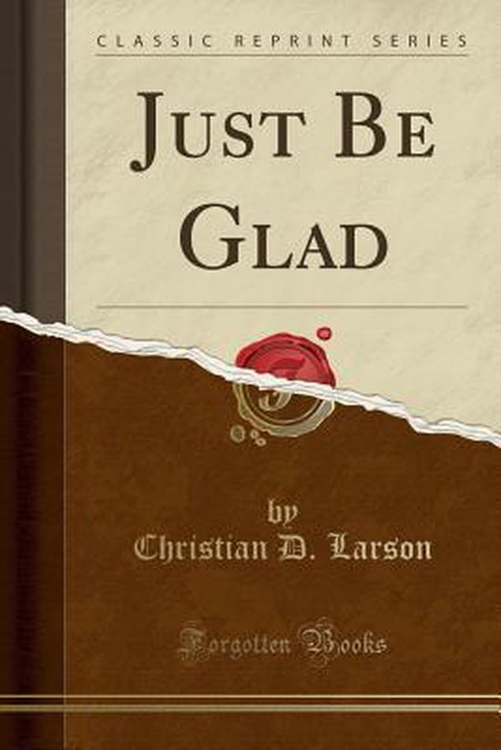 Just Be Glad (Classic Reprint), Christian D Larson | 9781330525890 ...