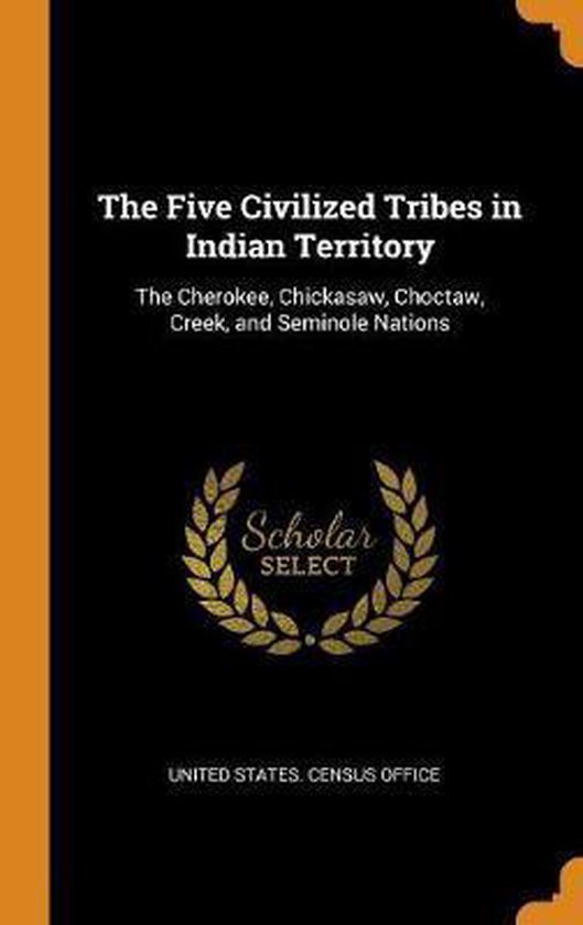 The Five Civilized Tribes in Indian Territory, United States. Censu ...
