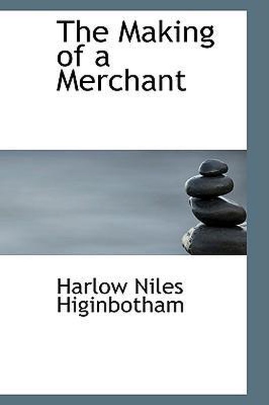 The Making of a Merchant, Harlow N Higinbotham | 9780559955532 | Boeken ...