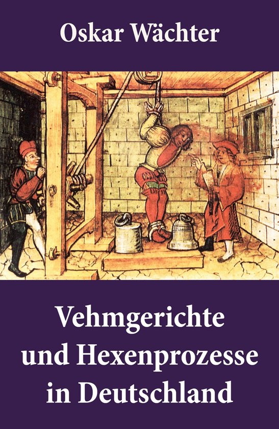 Vehmgerichte und Hexenprozesse in Deutschland (ebook), Oskar Wächter ...