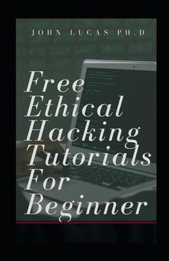 Free Ethical Hacking Tutorials for Beginner, John Lucas Ph D | 9798502025348 | Boeken | bol.com