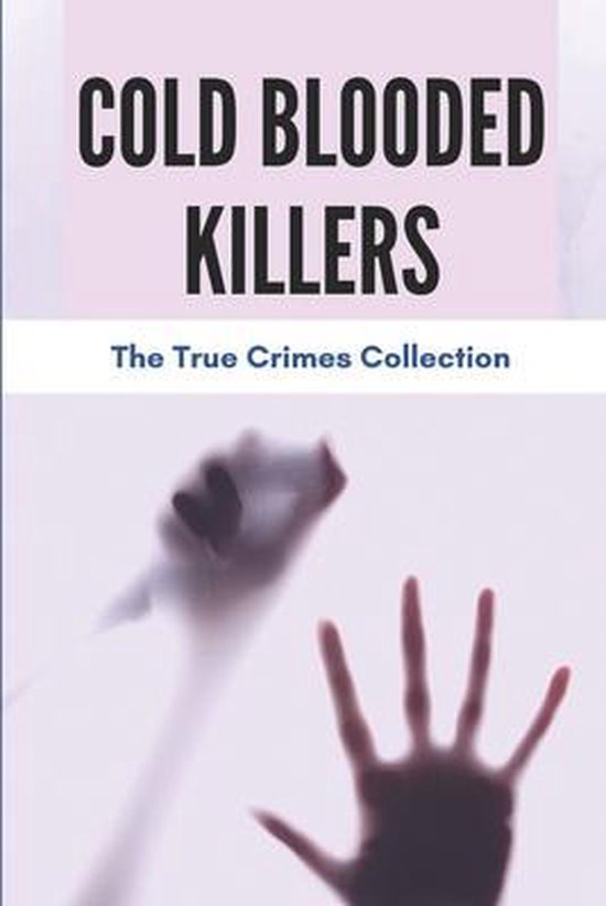 Cold Blooded Killers: The True Crimes Collection | 9798509616068 ...