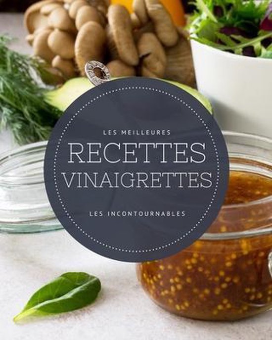 Recettes- Les meilleures recettes vinaigrettes - Les incontournables ...