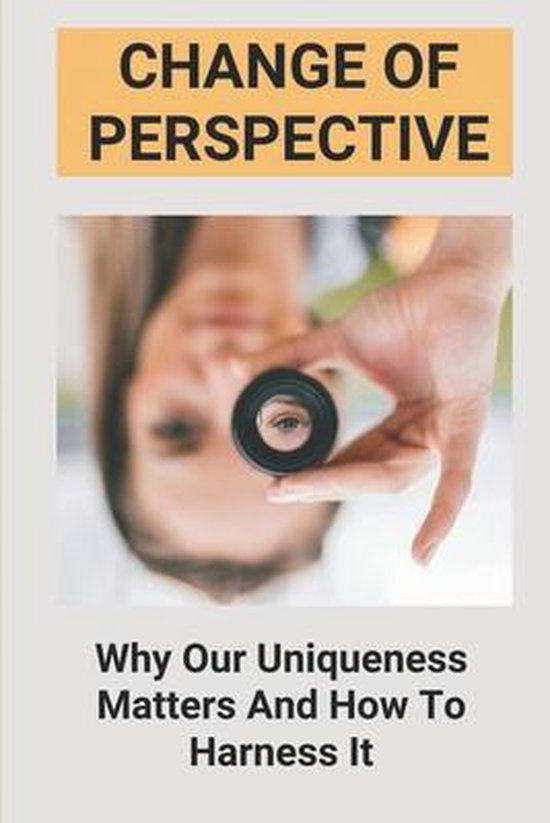 Change Of Perspective: Why Our Uniqueness Matters And How To Harness It ...