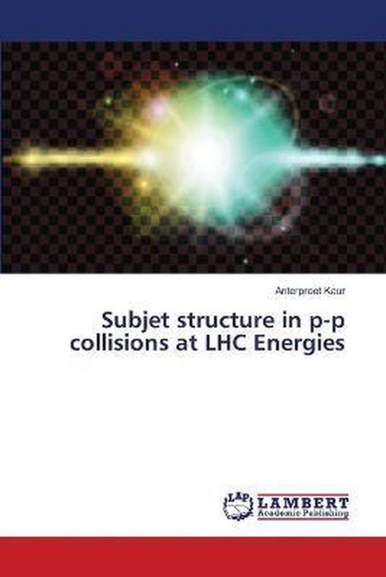 Subjet structure in p-p collisions at LHC Energies, Anterpreet Kaur | 9786139851515 |... | bol.com