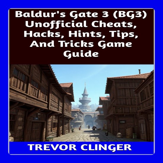 Baldur's Gate 3 (BG3) Unofficial Cheats, Hacks, Hints, Tips, And Tricks Game Guide,... | bol