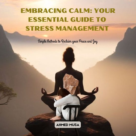 Embracing Calm: Your Essential Guide to Stress Management, Ahmed Musa ...
