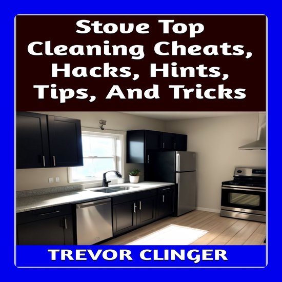 Stove Top Cleaning Cheats, Hacks, Hints, Tips, And Tricks, Trevor Clinger |... | bol
