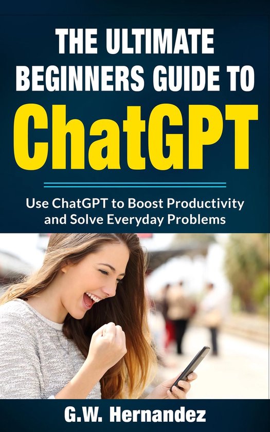 ChatGPT Simplified 1 - The Ultimate ChatGPT Beginners Guide (ebook), G.W. Hernandez |... | bol