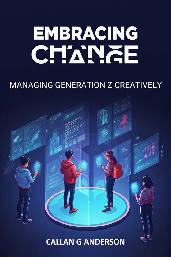 Embracing Change - Managing Generation Z Creatively (ebook), Callan Anderson |... | bol