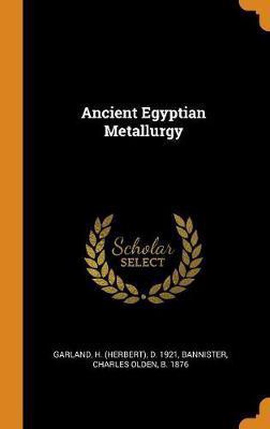 Ancient Egyptian Metallurgy | 9780343158996 | H D 1921 Garland | Boeken ...