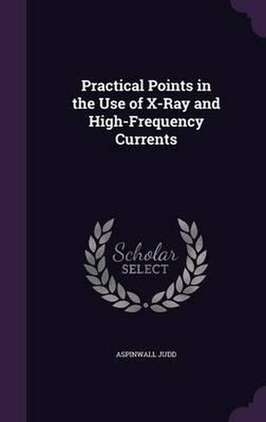 Practical Points in the Use of X-Ray and High-Frequency Currents ...